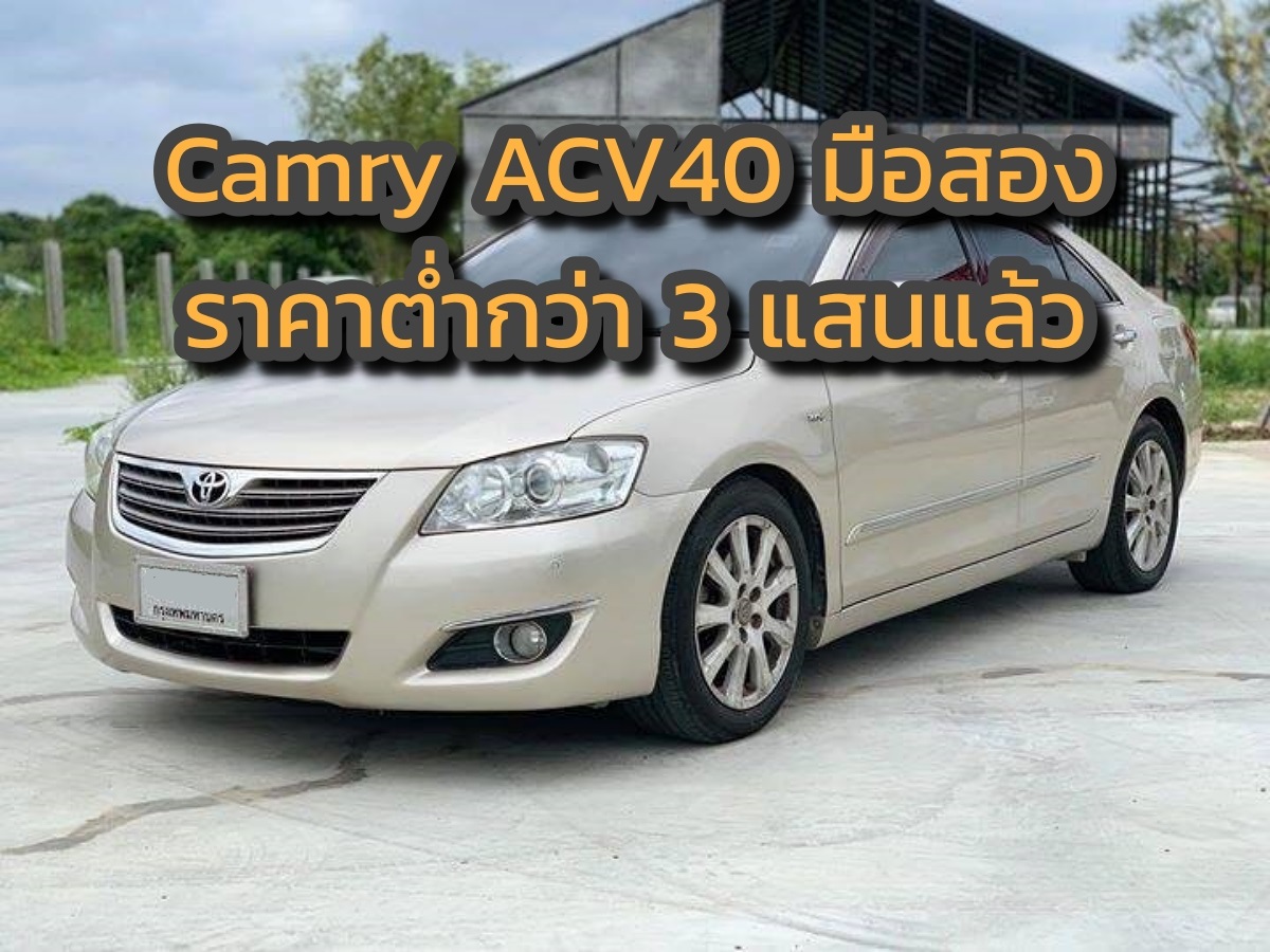 Toyota Camry ACV40 ตอนนี้ต่ำกว่า 3 แสนบาทแล้วในตลาดรถมือสอง อัพเดท ...