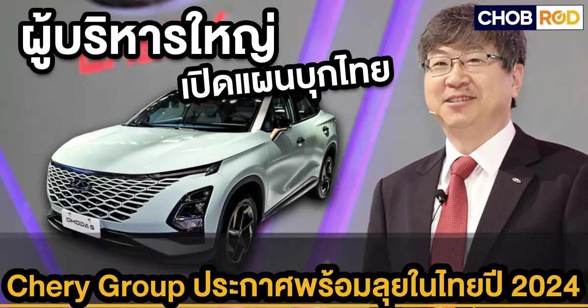 ผู้บริหารจาก Chery Group ประกาศพร้อมลุยในไทยปี 2024